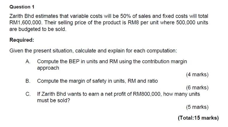 Solved Question 1 Zarith Bhd estimates that variable costs | Chegg.com