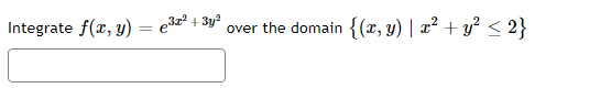 Solved Integrate f(x,y)=e3x2+3y2 over the domain | Chegg.com
