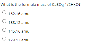 Solved What is the formula mass of Cas04 1/2H20? 162.16 amu | Chegg.com