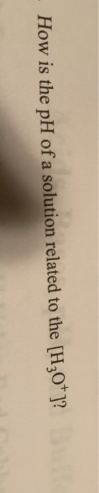 Solved How is the pH of a solution related to the [H20*? A | Chegg.com