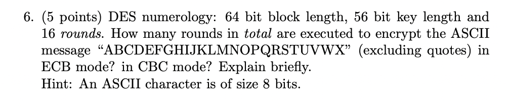 Solved 6. ( 5 points) DES numerology: 64 bit block length, | Chegg.com