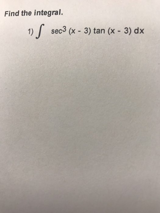 Solved Find the integral. 1) sec3 (x 3) tan (x 3) dx | Chegg.com