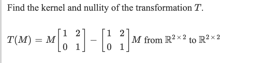 Solved Find the kernel and nullity of the transformation T. | Chegg.com