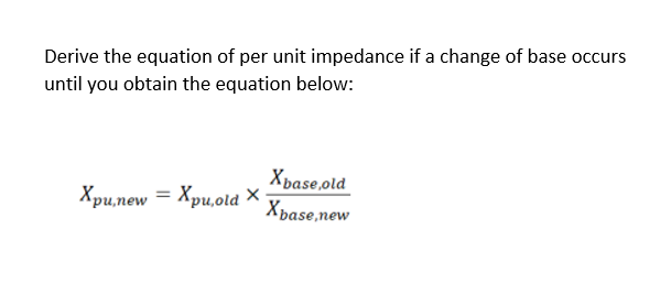 Solved Derive the equation of per unit impedance if a change | Chegg.com