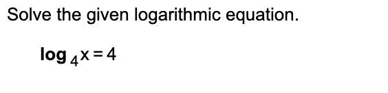 Solved Solve the given logarithmic equation.log4x=4 | Chegg.com