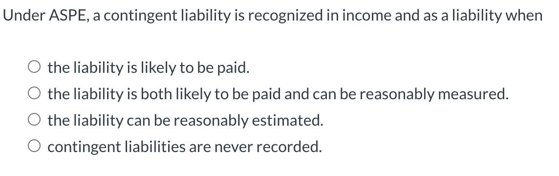Under ASPE, a contingent liability is recognized in | Chegg.com