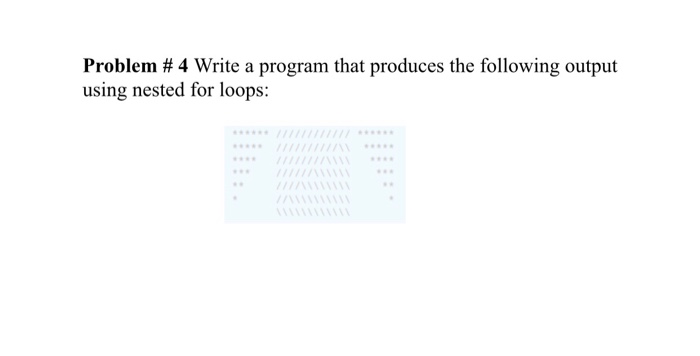 Solved Problem # 4 Write a program that produces the | Chegg.com