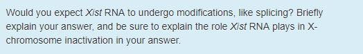 Solved Would you expect Xist RNA to undergo modifications, | Chegg.com
