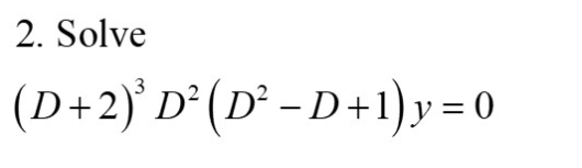Solved 2. Solve 3 (D+2)' D’ (Dº- D +1)y= 0 - | Chegg.com