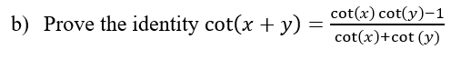 Solved cot(x) cot(y)-1 b) Prove the identity cot(x + y) = | Chegg.com