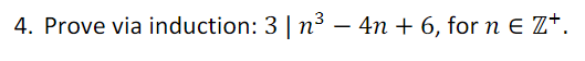 Solved 4. Prove via induction: 3 n3 – 4n + 6, for n e z+. | Chegg.com
