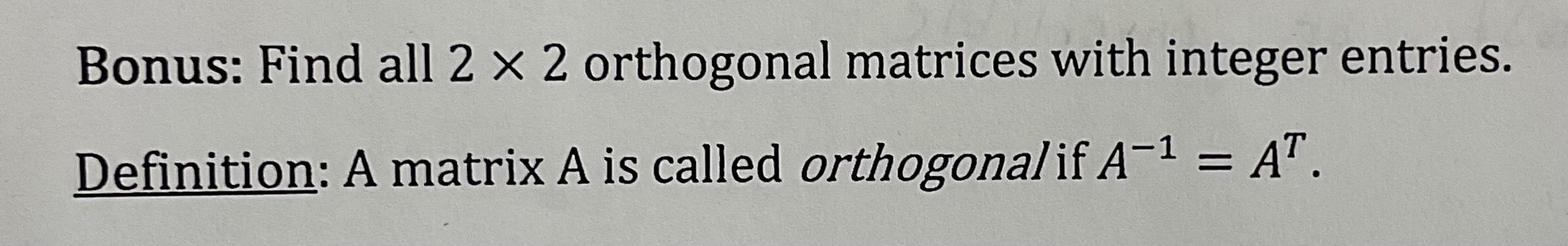 Solved Bonus: Find all 2 x 2 orthogonal matrices with | Chegg.com