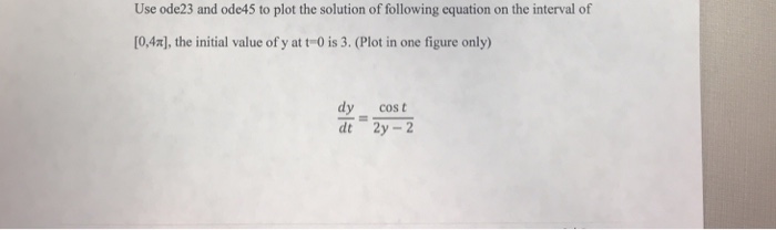 Solved Use ode23 and ode45 to plot the solution of following | Chegg.com
