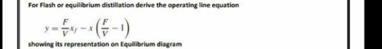 Solved For Flash or equilibrium distillation derive the | Chegg.com