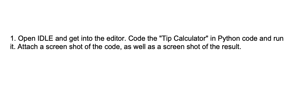 Solved 1. Open IDLE and get into the editor. Code the "Tip | Chegg.com