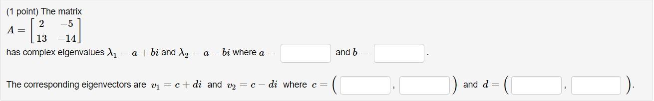 Solved (1 point) The matrix 2 -5 A= 13 -14 has complex | Chegg.com