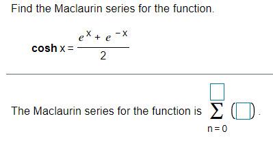 Solved Find the Maclaurin series for the function. ex + e - | Chegg.com