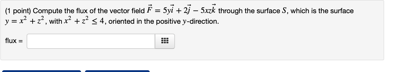 Solved (1 point) Compute the flux of the vector field F = | Chegg.com