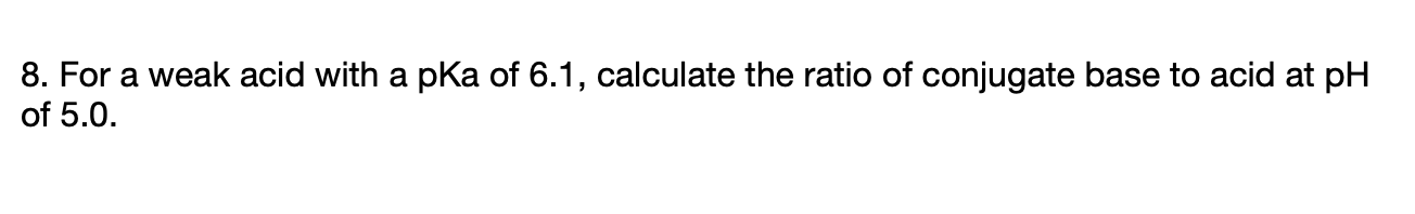 Solved 8. For a weak acid with a pka of 6.1, calculate the | Chegg.com