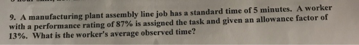 Solved 9. A manufacturing plant assembly line job has a | Chegg.com