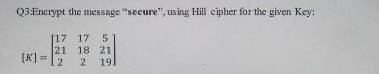 Solved Q3:Encrypt the message "secure", using Hill cipher | Chegg.com