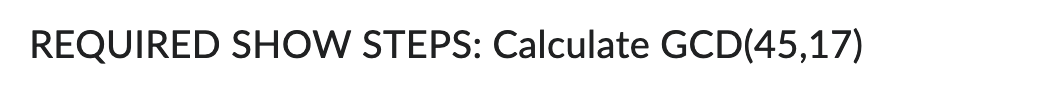 Solved REQUIRED SHOW STEPS: Calculate GCD (45,17) | Chegg.com
