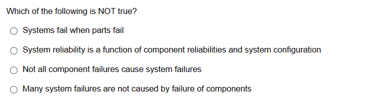 Solved Which of the following is NOT true? Systems fail when | Chegg.com