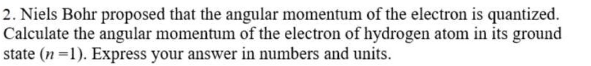 Solved 2. Niels Bohr proposed that the angular momentum of | Chegg.com