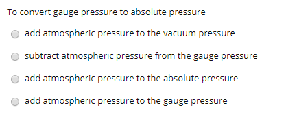 Solved To convert gauge pressure to absolute pressure add | Chegg.com
