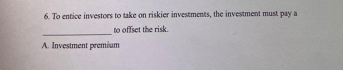 Solved 6. To entice investors to take on riskier | Chegg.com