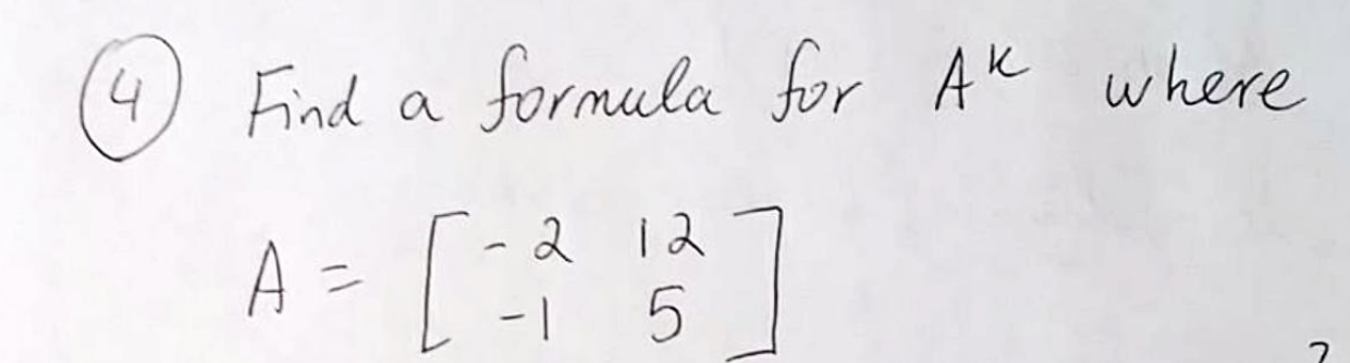 Solved 4 Find a formula for Ak where [1 A - 2 12 - 5 | Chegg.com