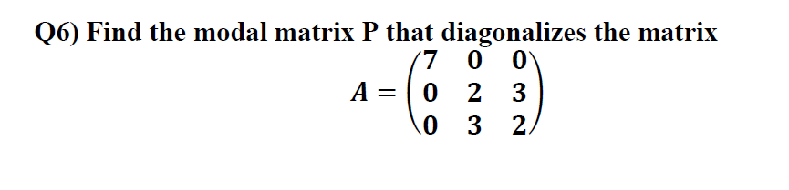 Solved Q6) Find the modal matrix P that diagonalizes the | Chegg.com