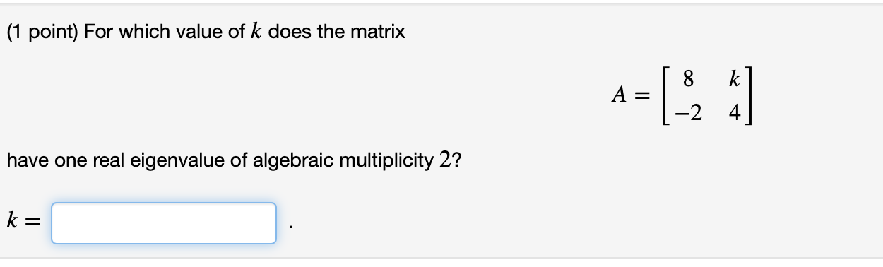 Solved (1 point) For which value of k does the matrix 8 A = | Chegg.com