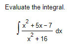 Solved Evaluate the integral.∫﻿﻿x2+5x-7x2+16dx | Chegg.com