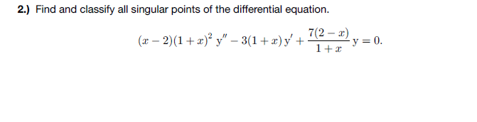 Solved 2.) ﻿Find and classify all singular points of the | Chegg.com