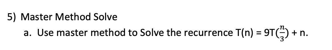 Solved 5) Master Method Solve a. Use master method to solve | Chegg.com