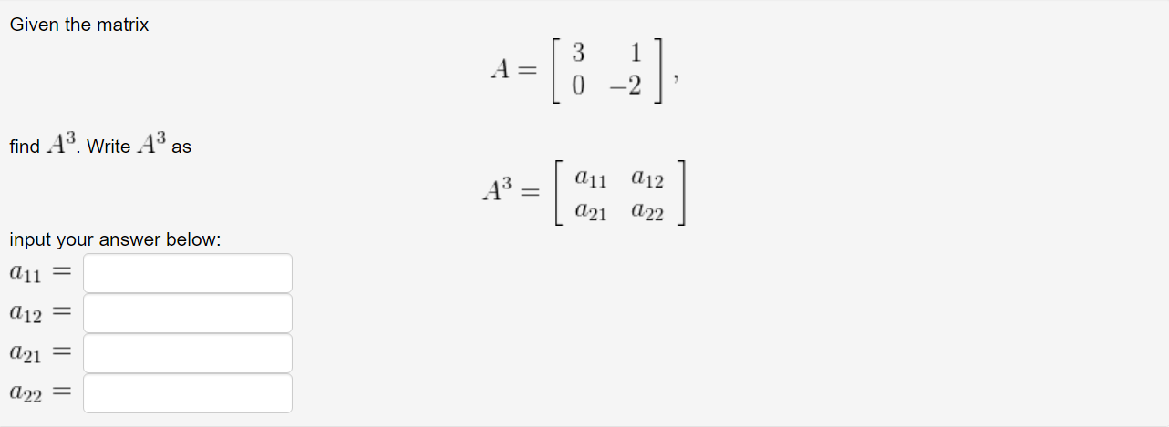 Solved Given the matrix A=[301−2] find A3. Write A3 as | Chegg.com