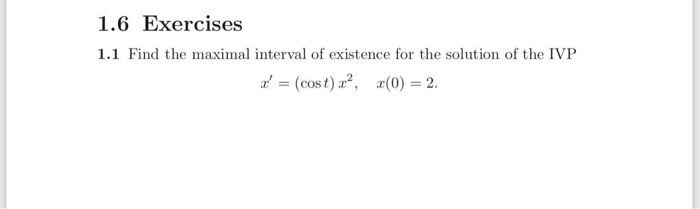 Solved 1.6 Exercises 1.1 Find the maximal interval of | Chegg.com