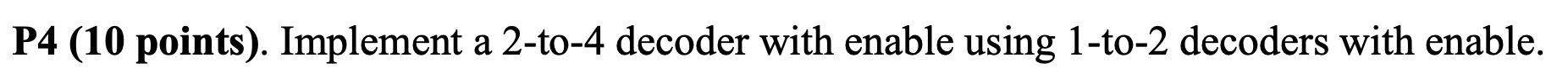 Solved P4 (10 points). Implement a 2-to-4 decoder with | Chegg.com