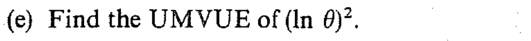Solved (e) Find the UMVUE of (lnθ)2.Consider a random sample | Chegg.com