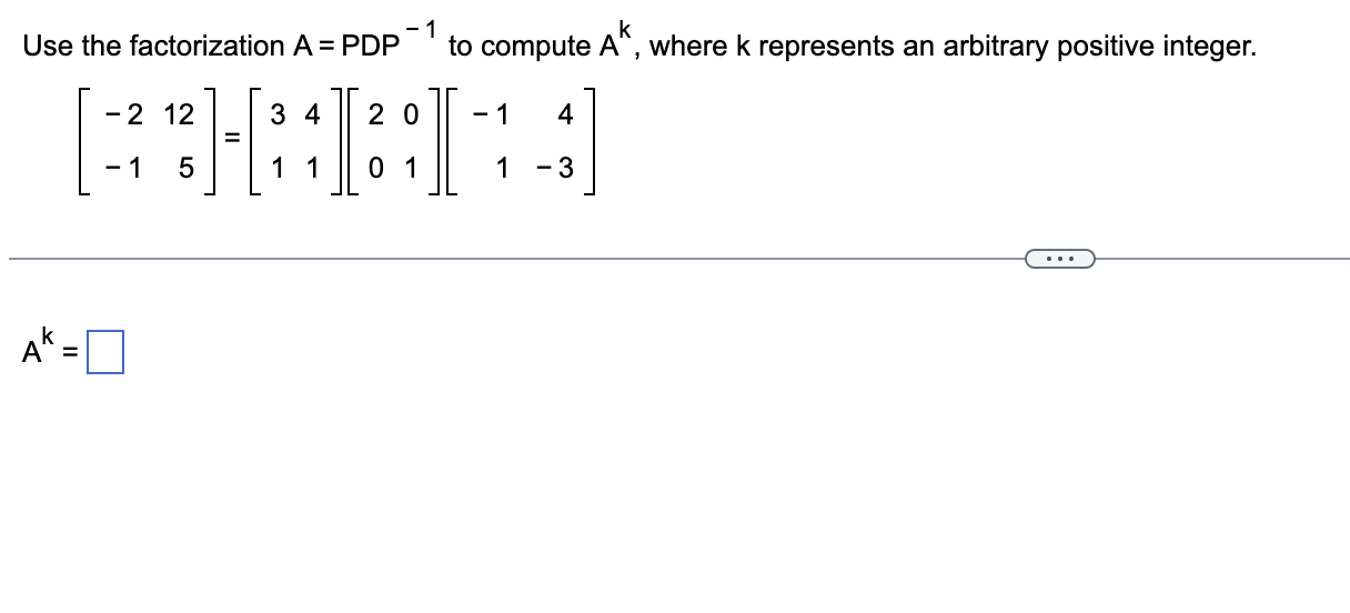 Solved -1 Use the factorization A = PDP to compute Ak, where | Chegg.com