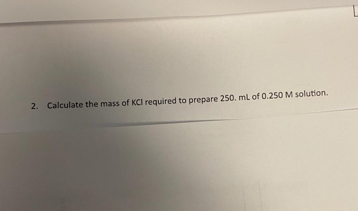Solved 2. Calculate the mass of KCl required to prepare 250. | Chegg.com
