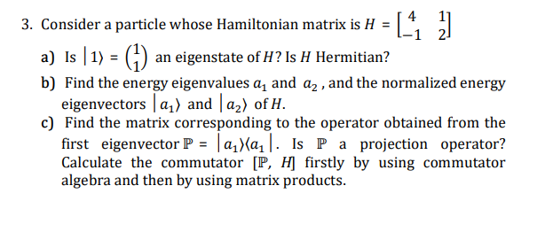 Solved 3. Consider a particle whose Hamiltonian matrix is H | Chegg.com