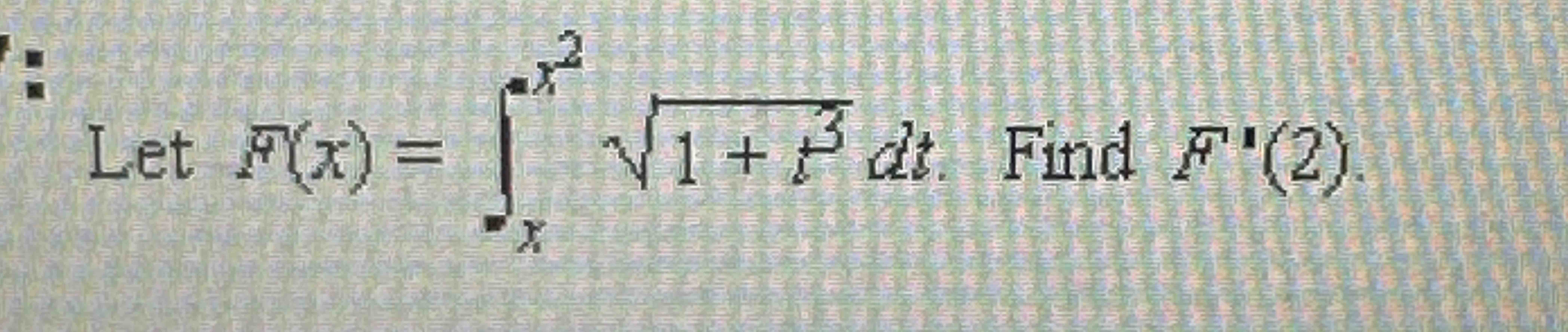 Solved Let F(x)=∫xx21+t32dt. ﻿Find F'(2) | Chegg.com