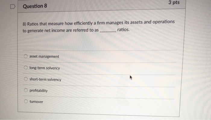 Solved 3 pts D Question 8 8) Ratios that measure how | Chegg.com Solved 3 pts D Question 8 8) Ratios that measure how | Chegg.com