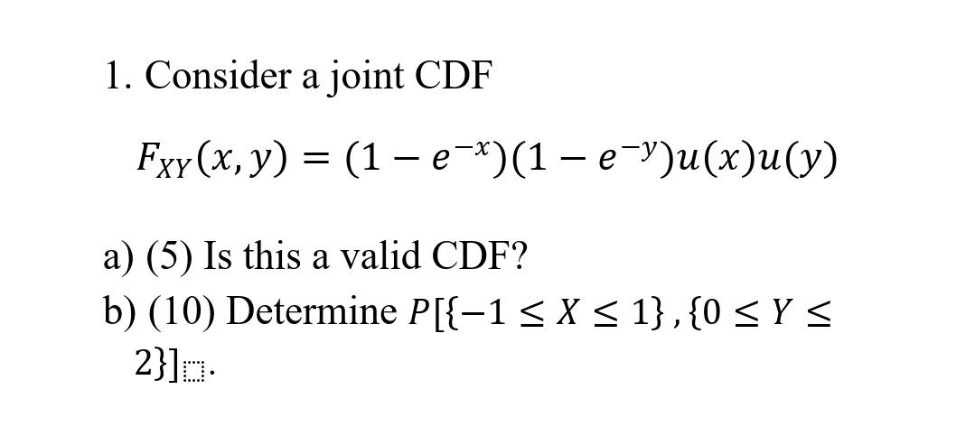 Solved 1. Consider a joint CDF Fxy(x,y) = (1 - e-*)(1 – | Chegg.com