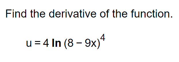 Solved Find the derivative of the function. u=4ln(8−9x)4Find | Chegg.com