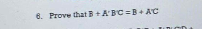 Solved 6. Prove that B + A' BC =B+A'C | Chegg.com