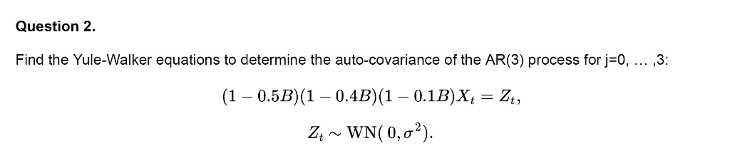 Solved Question 2 Find the Yule-Walker equations to | Chegg.com