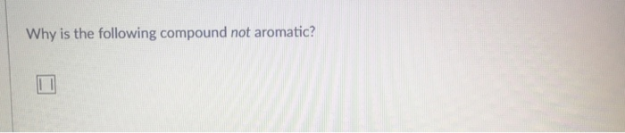 Solved Why is the following compound not aromatic? | Chegg.com